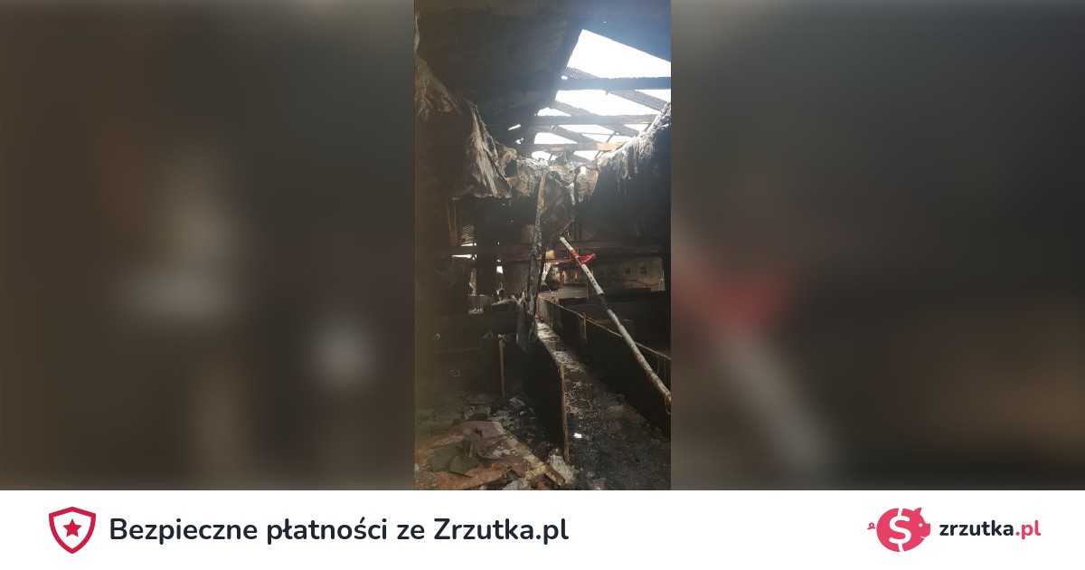 Zrzutka: Pomóżmy odbudować spalone gospodarstwo, jedyne miejsce pracy ...